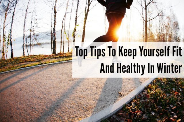 Top Tips To Keep Yourself Fit And Healthy In Winter